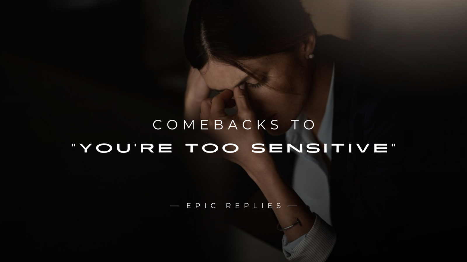 220+ Comebacks When Someone Says "You're Too Sensitive"