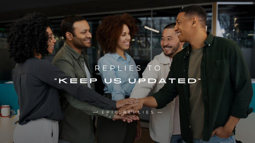220+ Best Replies to "Keep Us Updated" – What to Say Next