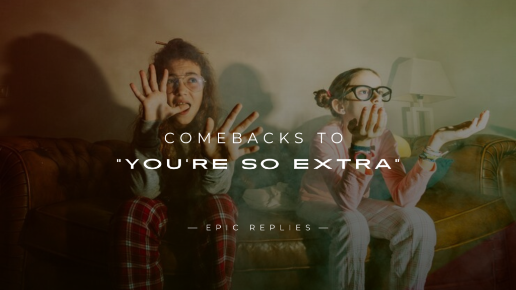 220+ Best Comebacks to "You're So Extra" Here's How
