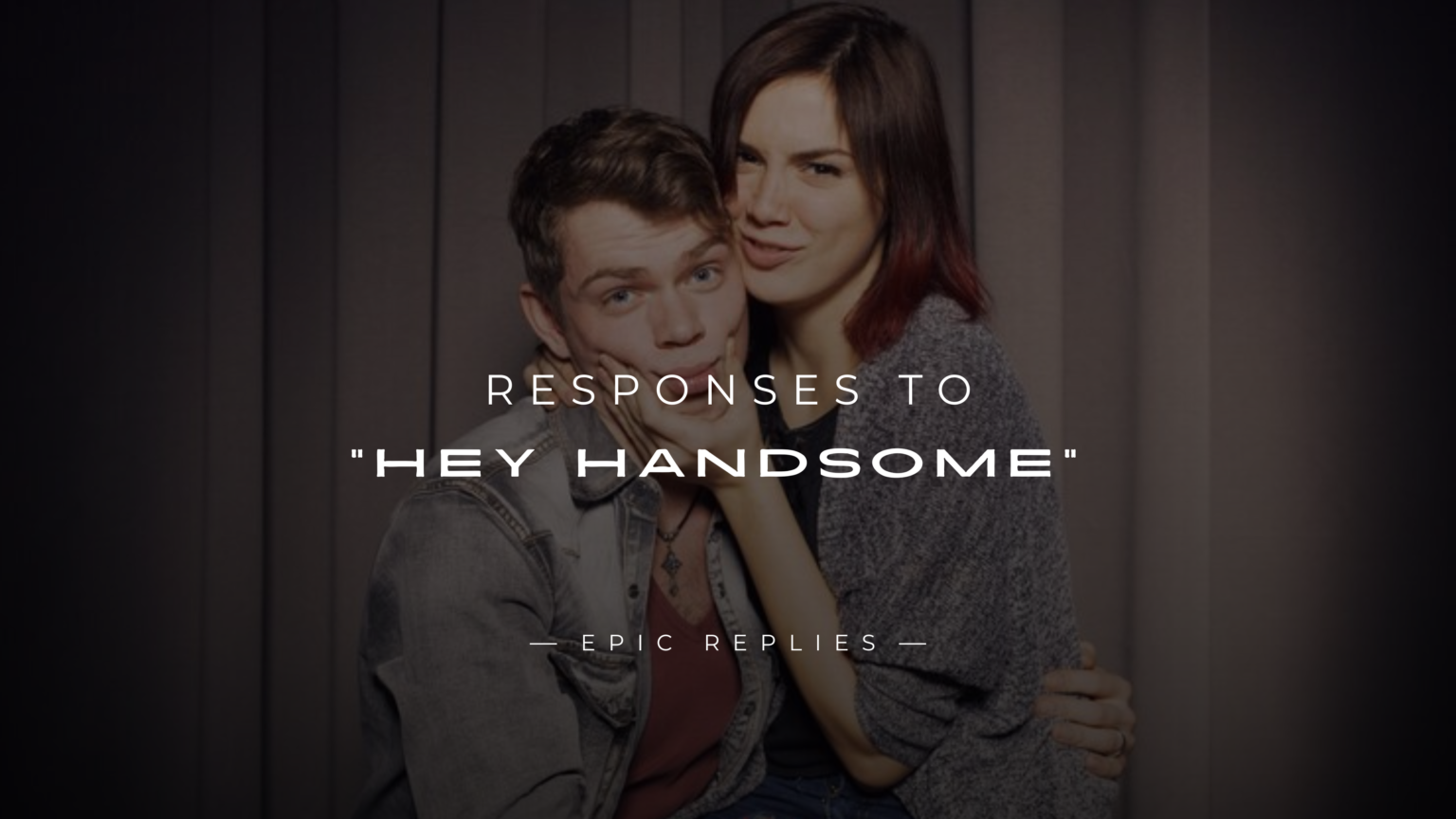 220+ Best Responses to “Hey Handsome” Here's What