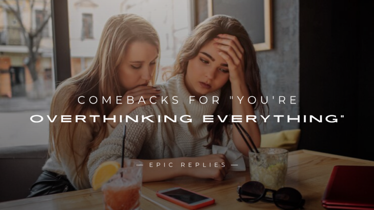 220+ Comebacks for "You're Overthinking Everything"