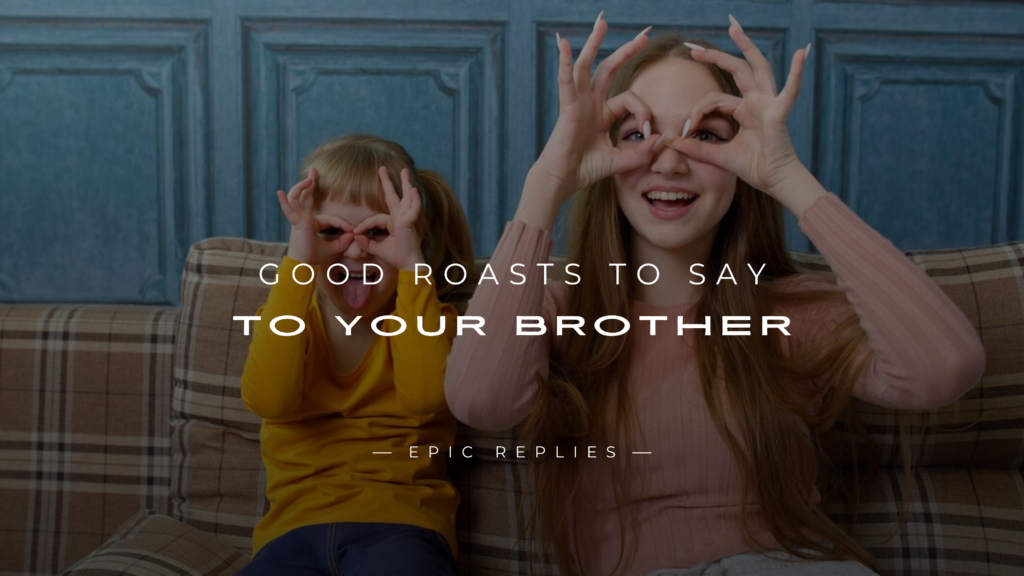 220+ Good "Roasts To Say To Your Brother"