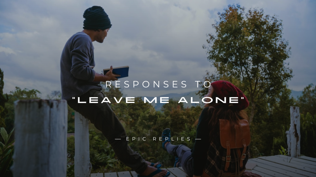 220+ Best Responses to "Leave Me Alone" Here’s What