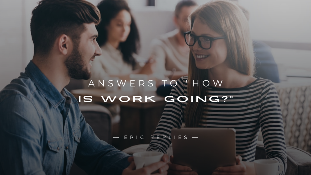 250+ Best Answers to "How Is Work Going?" Here's What