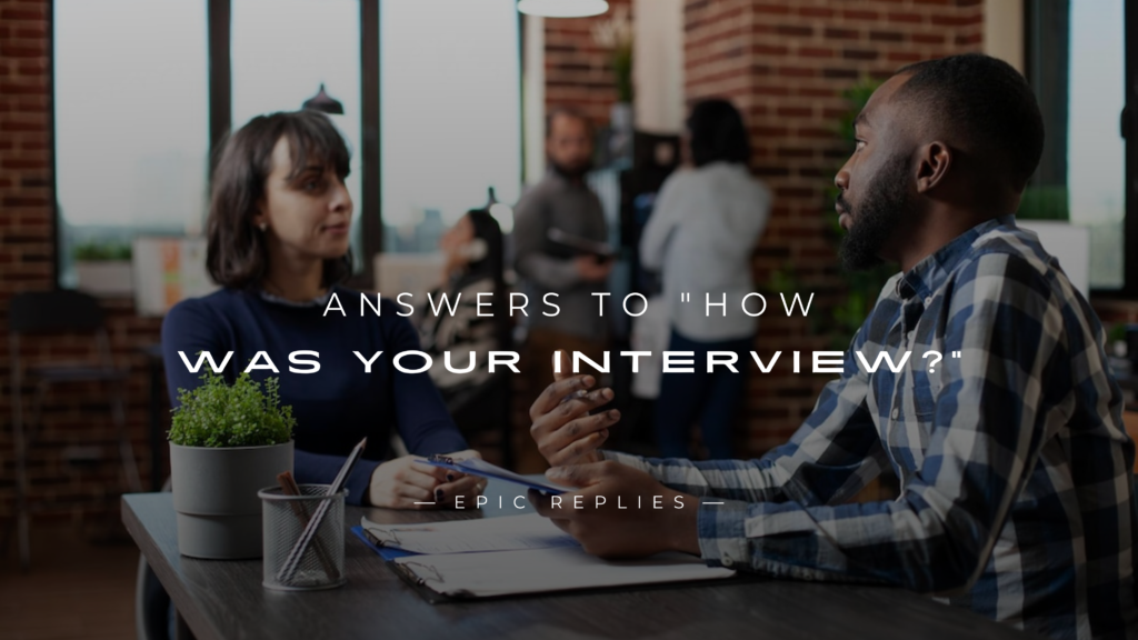 250+ Perfect Answers To "How Was Your Interview?"