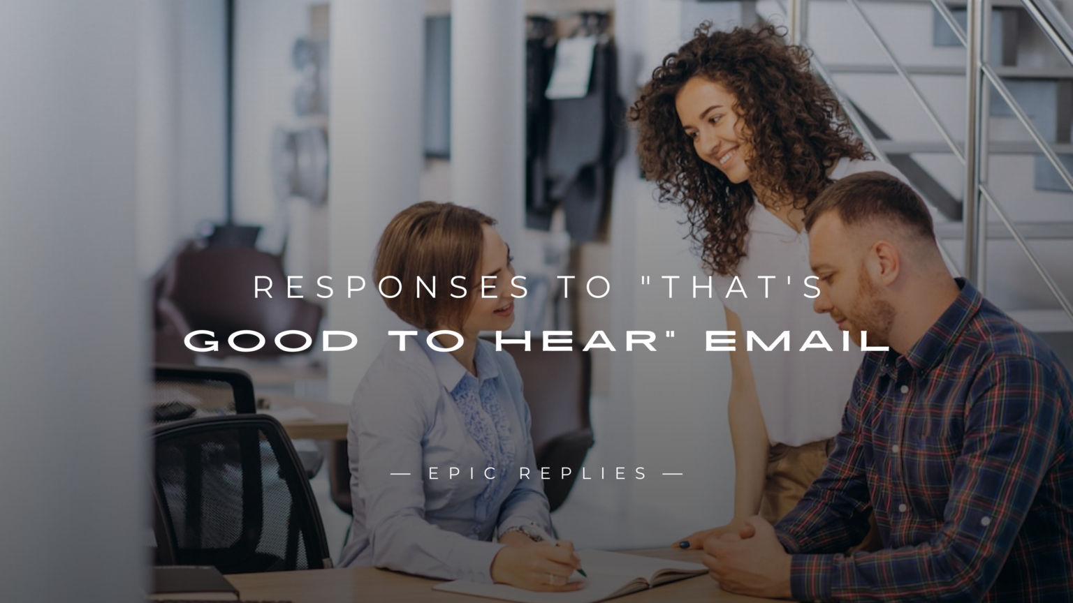 250+ Polite Responses to "That's Good To Hear" Email