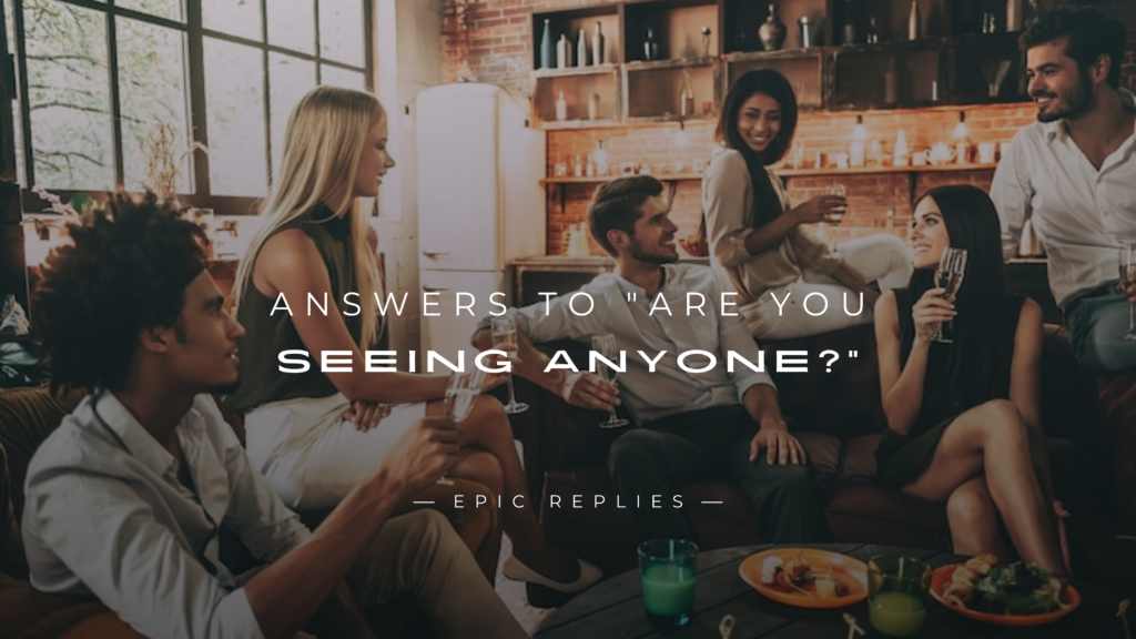 250+ Smart Answers To "Are You Seeing Anyone?"