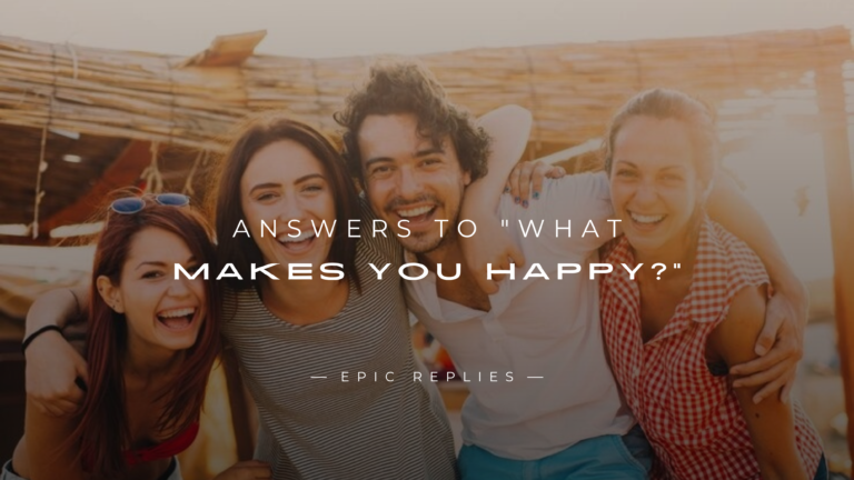 250+ Best Answers to "What Makes You Happy?"
