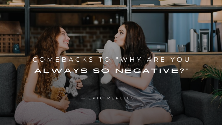 250+ Best Comebacks to "Why are you always so negative?"