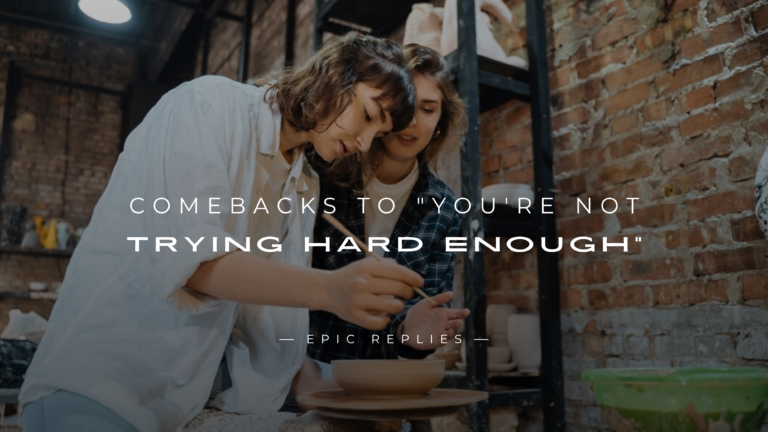 250+ Best Comebacks to "You're Not Trying Hard Enough"