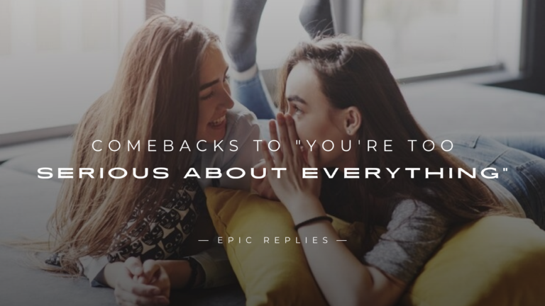 250+ Best Comebacks to "You're Too Serious About Everything"