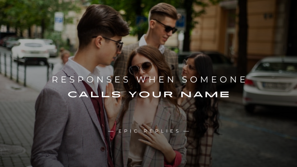 250+ Best Responses When Someone Calls Your Name