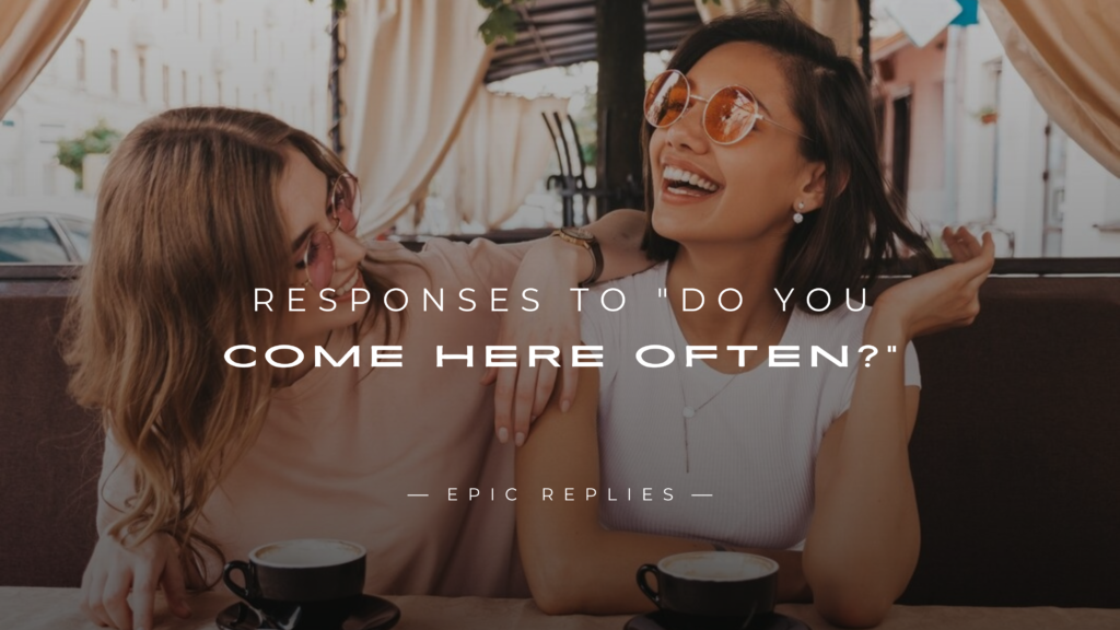 250+ Best Responses to "Do You Come Here Often?"