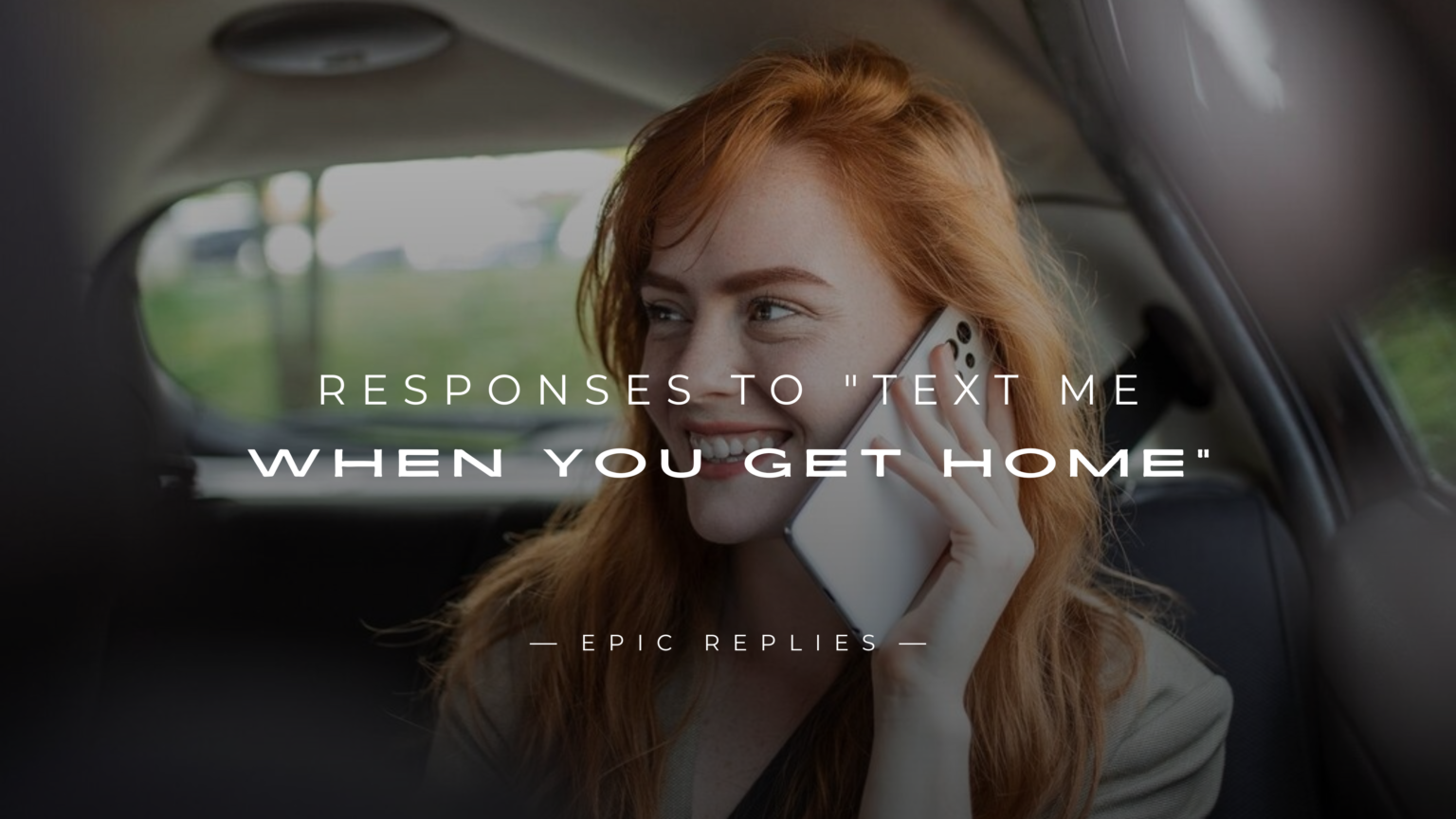 250+ Best Responses to "Text Me When You Get Home"