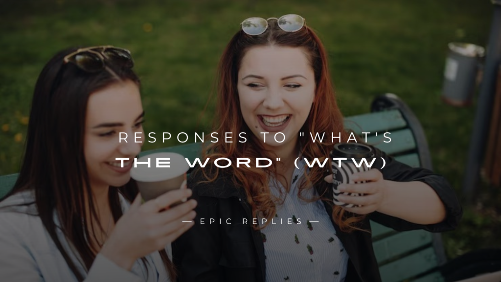 250+ Best Responses to "What's The Word" (WTW)