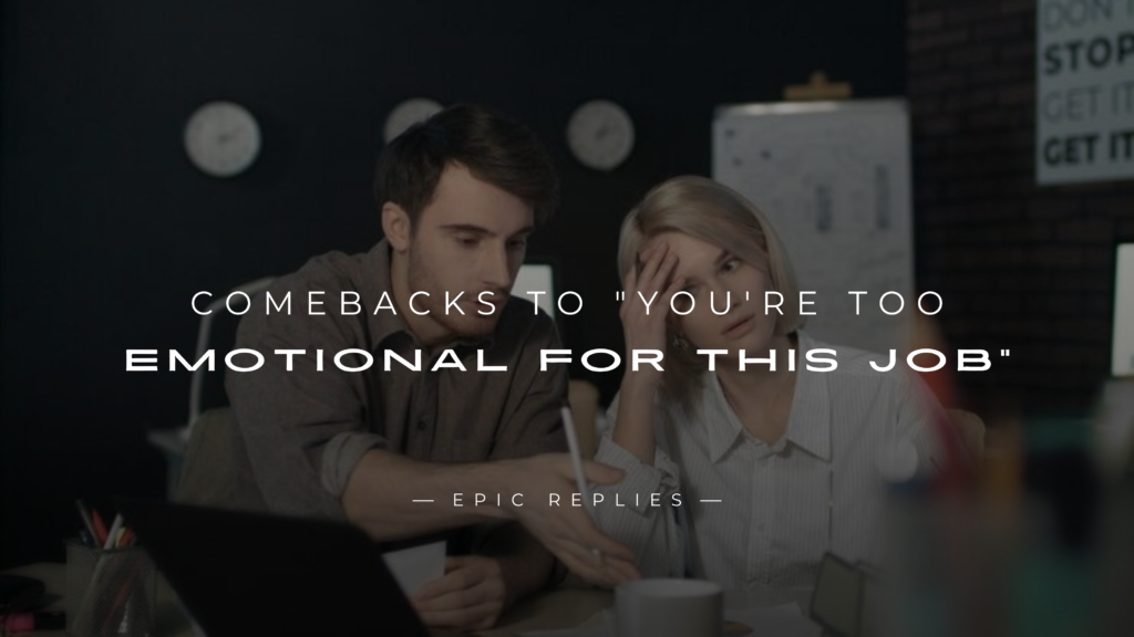 250+ Epic Comebacks to "You're Too Emotional for This Job"