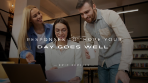 250+ Kind Responses to "Hope Your Day Goes Well"