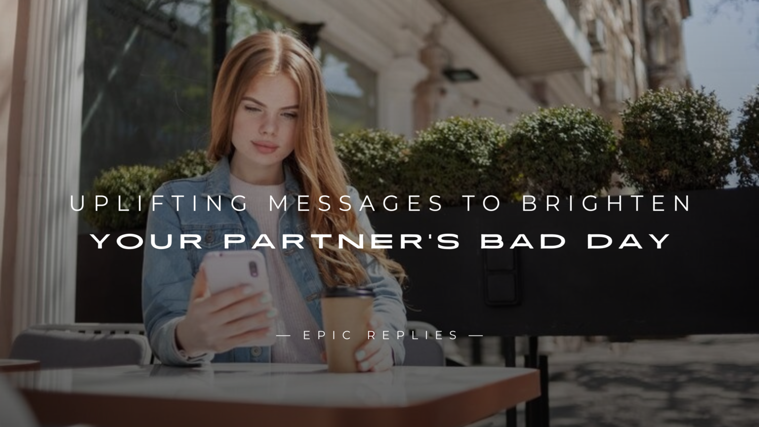 250+ Uplifting Messages to Brighten Your Partner's Bad Day