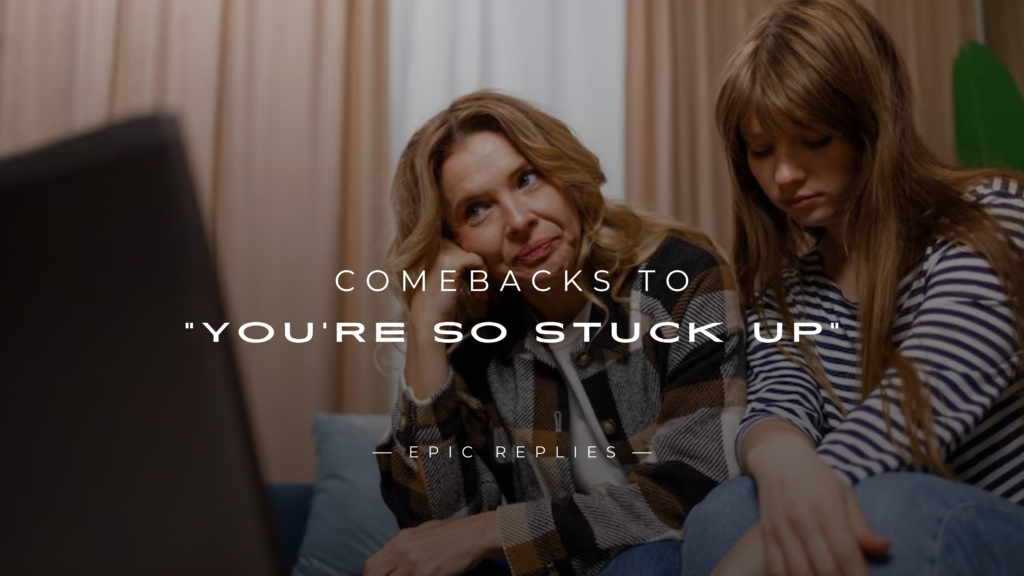 250+ Best Comebacks to "You're So Stuck Up"