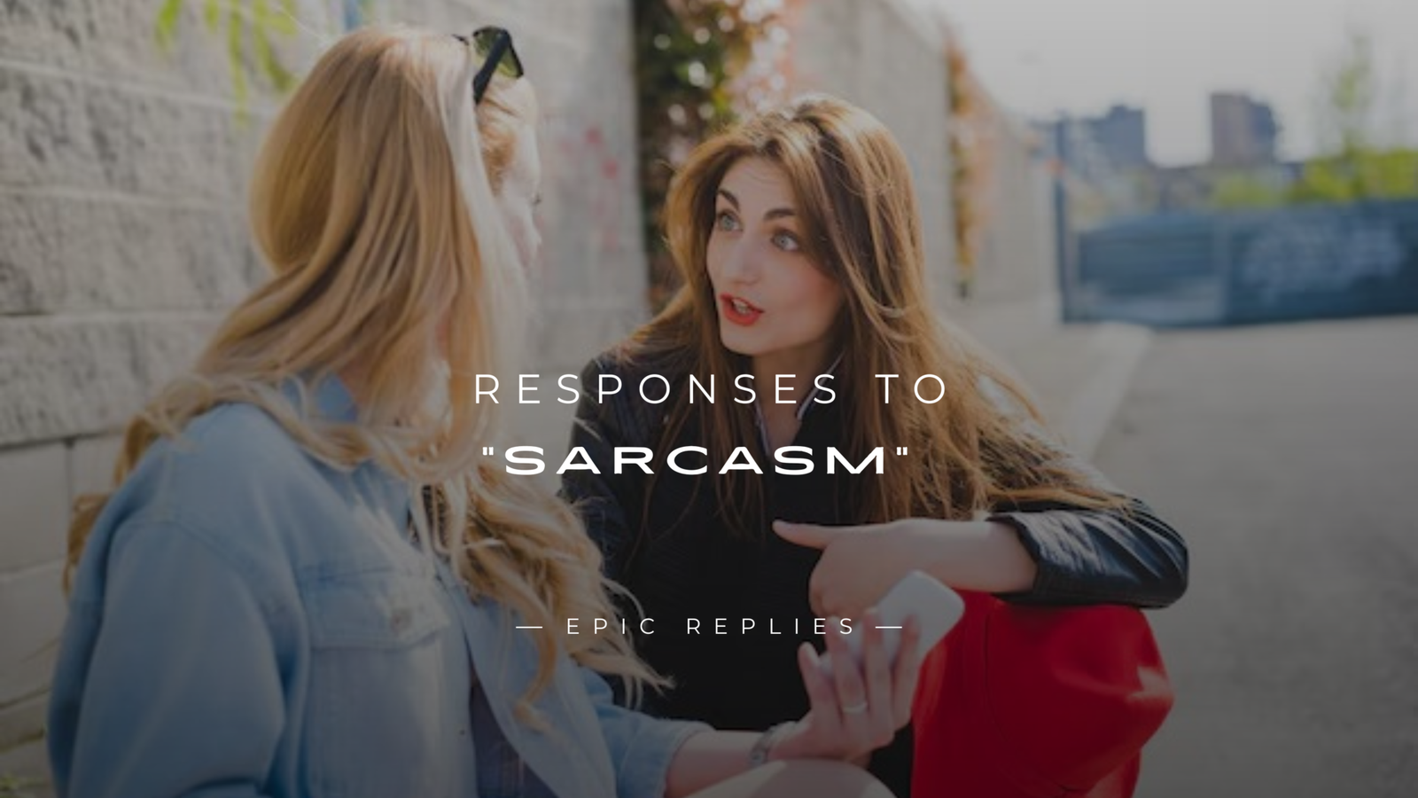 250+ Best Responses to "Sarcasm" Win Any Conversation