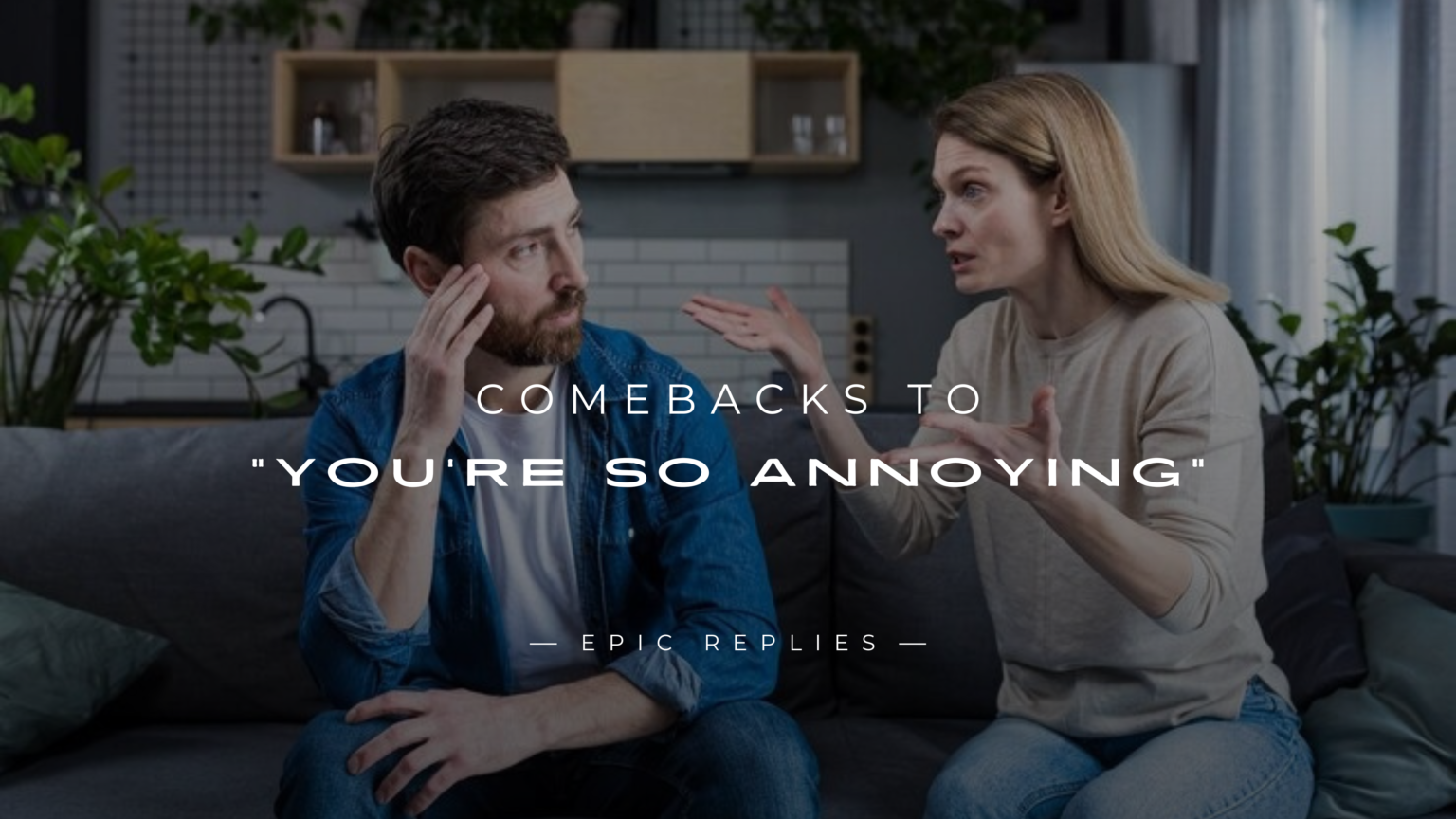 250+ Best Savage Comebacks to "You're So Annoying"