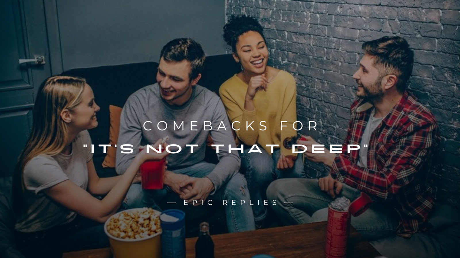 250+ Best Comebacks for "It's Not That Deep"