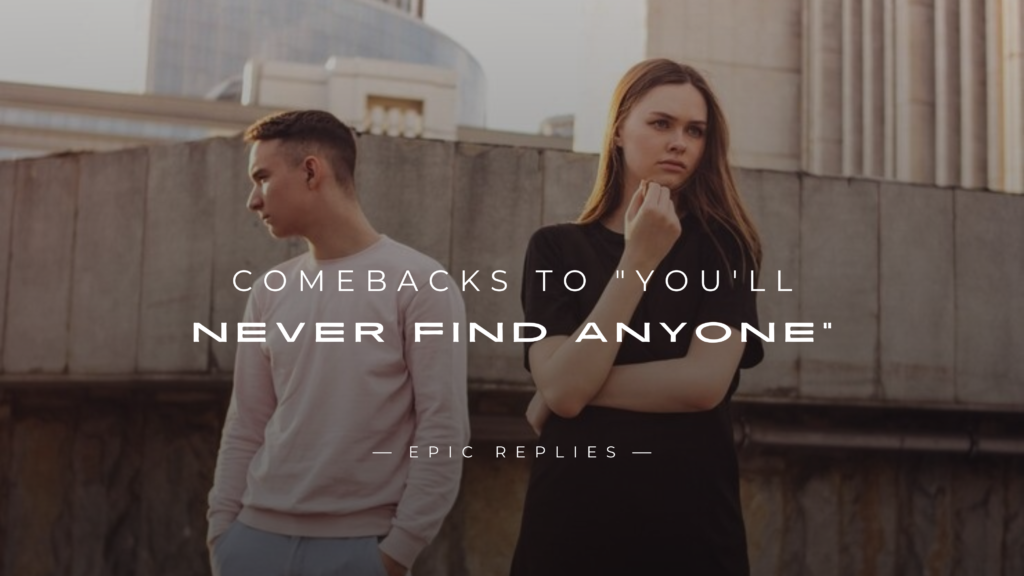 250+ Best Comebacks to "You'll Never Find Anyone"