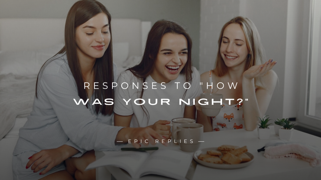 250+ Best Responses to "How Was Your Night?" Here's What