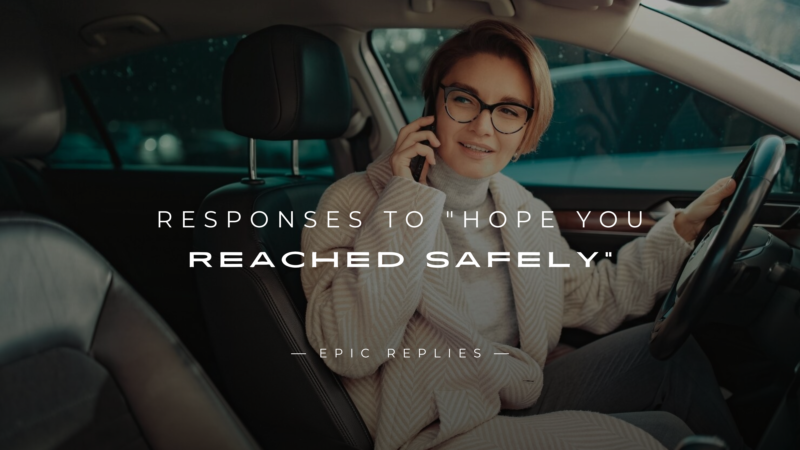 250+ Responses To "Hope You Reached Safely" Message