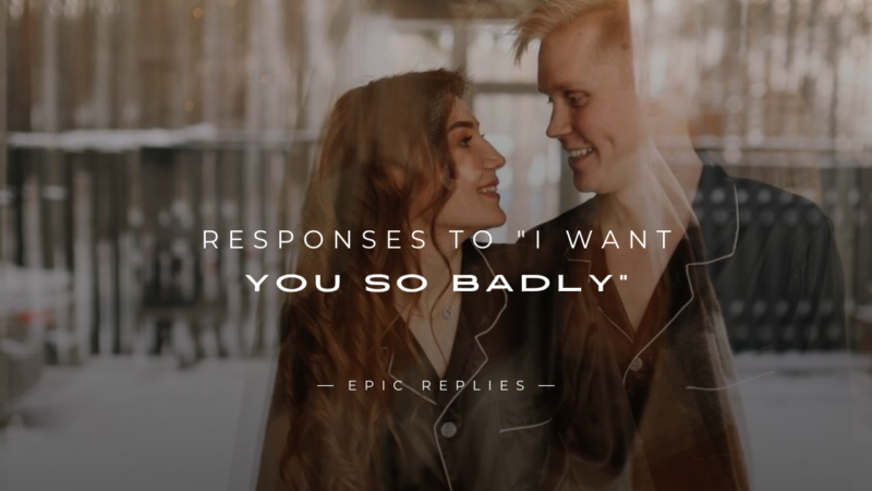 250+ Cute & Flirty Responses To "I Want You So Badly"