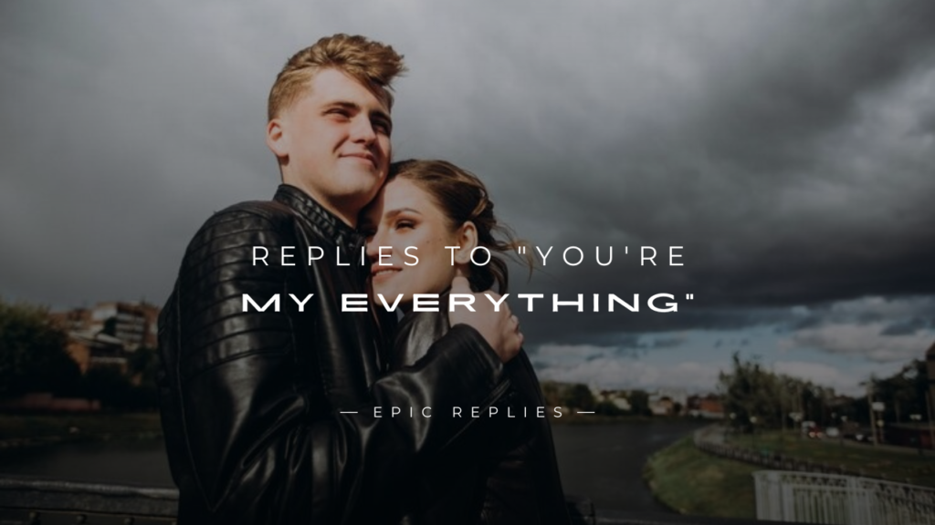 250+ Cute Replies To "You're My Everything"