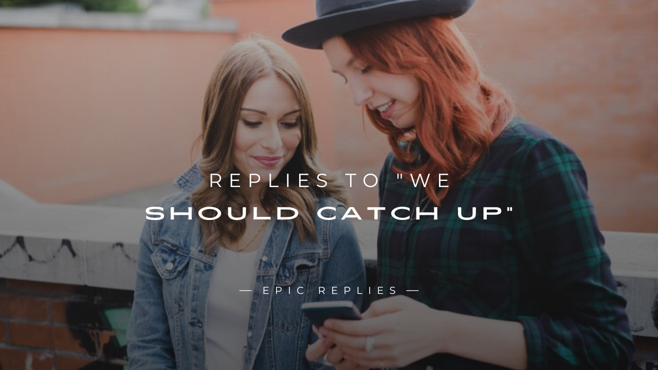 250+ Good Replies To "We Should Catch Up"