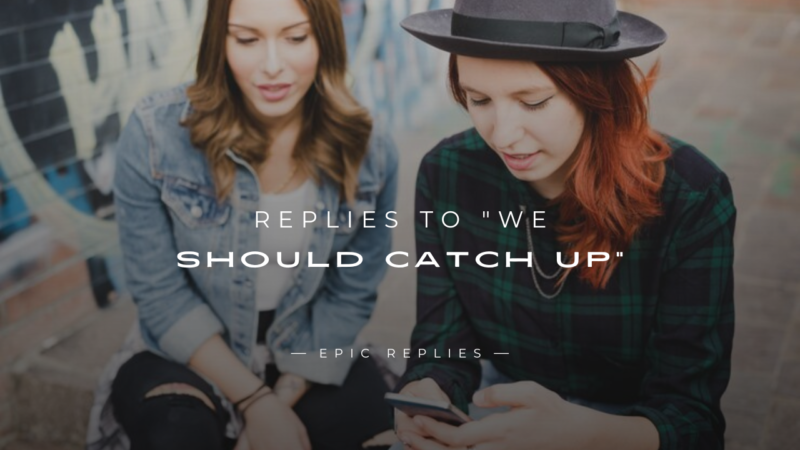 250+ Good Replies To "We Should Catch Up"