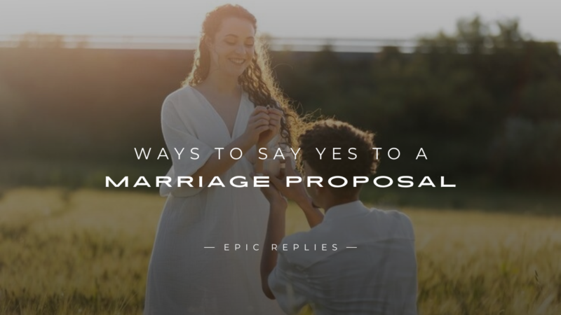 250+ Cute Ways to Say Yes to a Marriage Proposal
