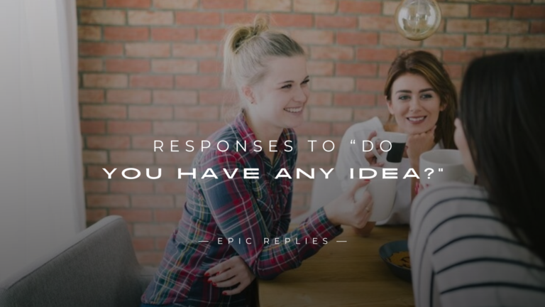 250+ Smart & Polite Responses to “Do You Have Any Idea?”