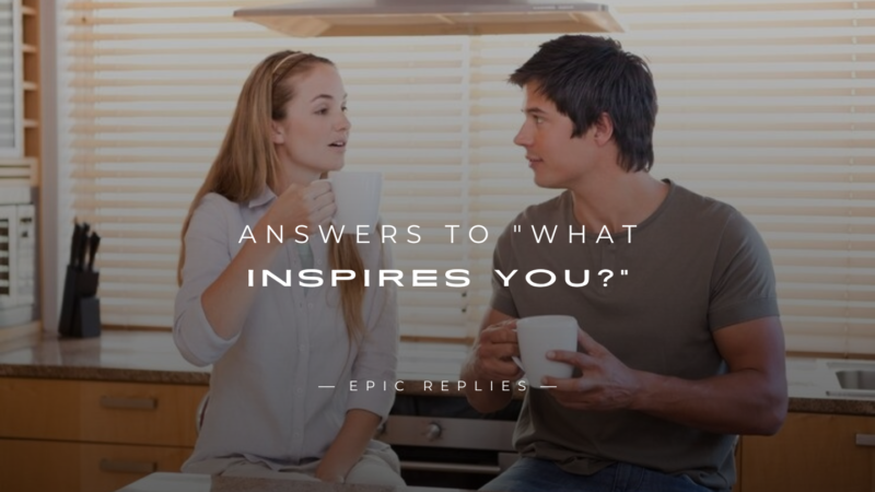 250+ Best Answers to "What Inspires You?"