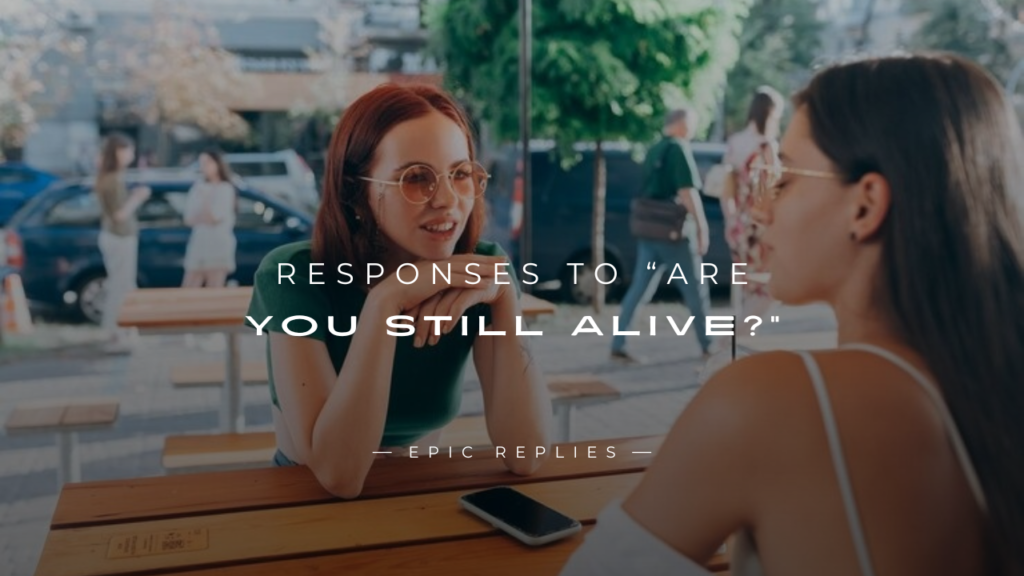250+ Best Responses to “Are You Still Alive?”